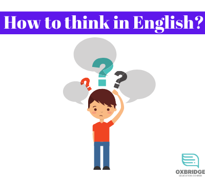 How to think in English? - Oxbridge Education Center